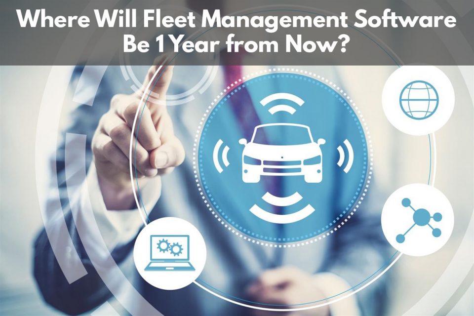 Where Will Fleet Management Software Be 1 Year from Now? | LocoNav