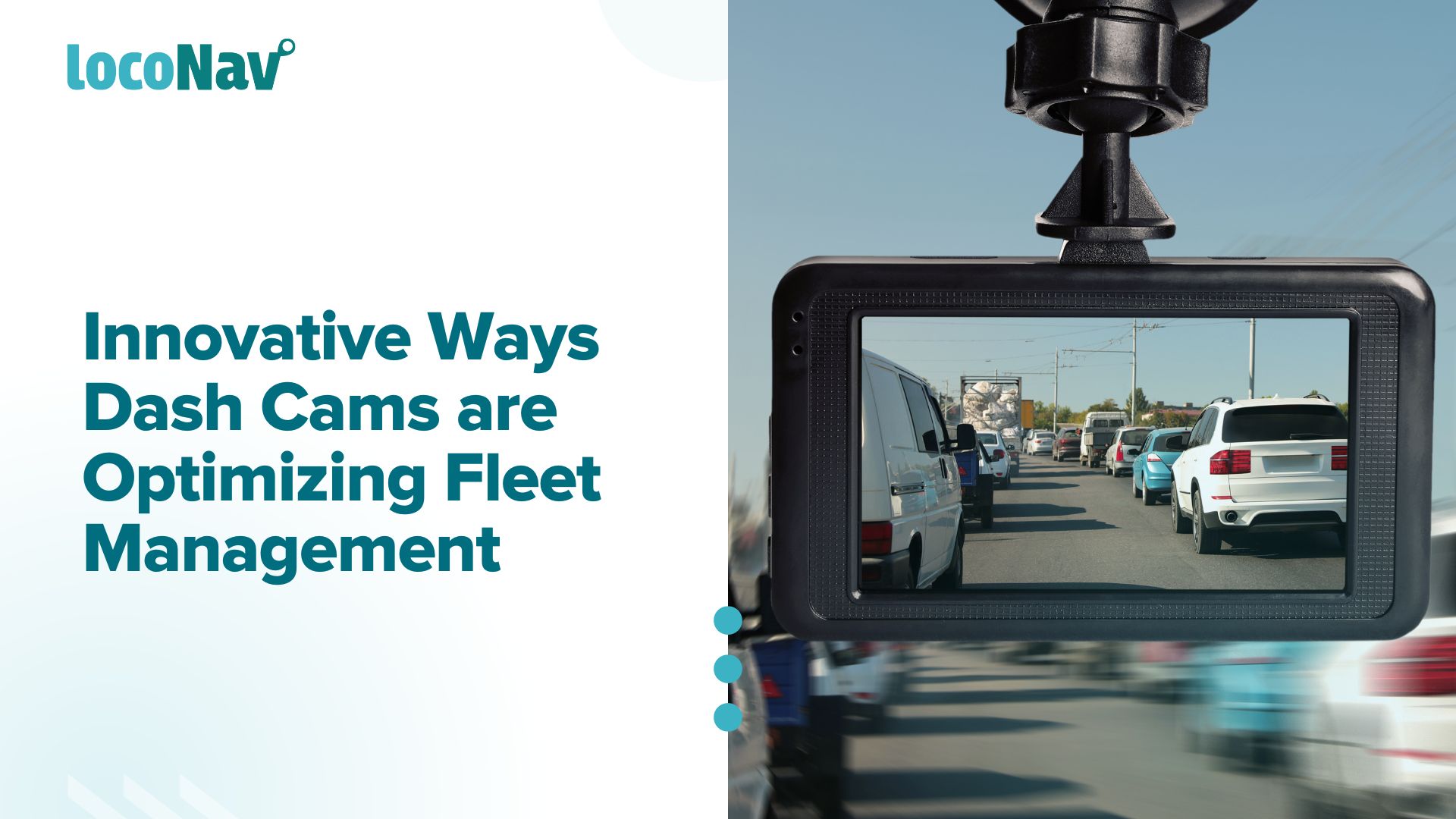 Innovative Uses of Dash Cams for Fleet Management | LocoNav Blog